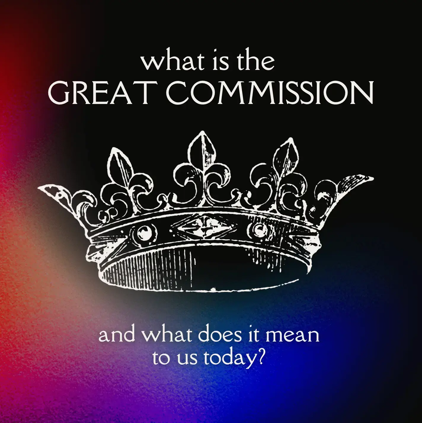 The Great Commission: Meaning & Relevancy